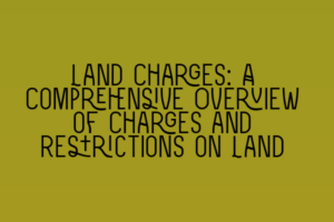 Land Charges: A Comprehensive Overview of Charges and Restrictions on ...