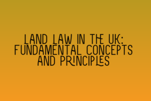 Land Law in the UK: Fundamental Concepts and Principles - UK's Property ...