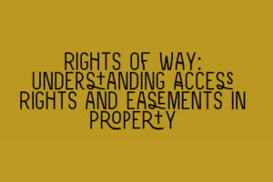 Rights of Way: Understanding Access Rights and Easements in Property ...