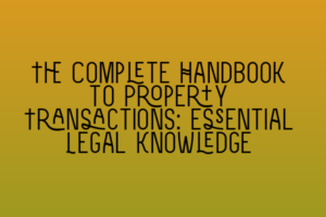 The Complete Handbook to Property Transactions: Essential Legal ...
