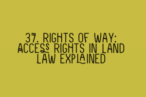37. Rights of Way: Access Rights in Land Law Explained - UK's Property ...
