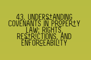 43. Understanding Covenants in Property Law: Rights, Restrictions, and ...