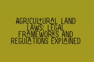 Agricultural Land Laws: Legal Frameworks and Regulations Explained - UK ...