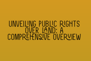 Unveiling public rights over land: a comprehensive overview - UK's ...
